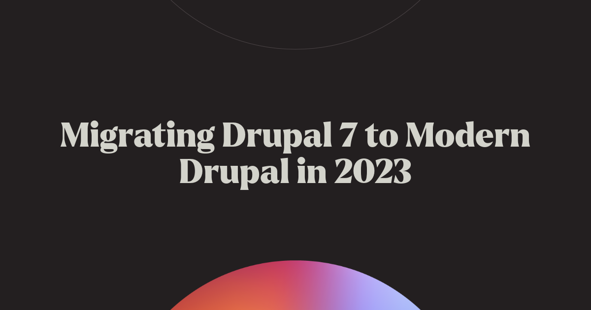 Migrating Drupal 7 to Modern Drupal in 2023 | Chromatic